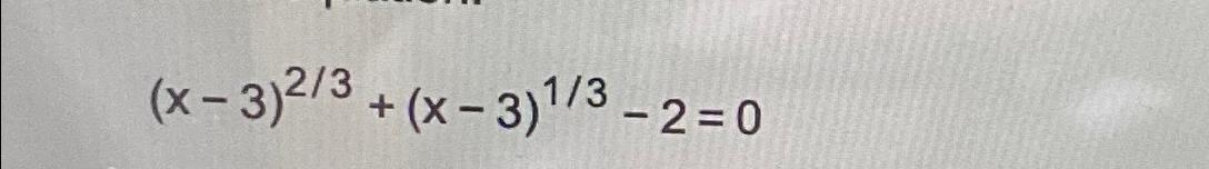 Solved (x-3)23+(x-3)13-2=0 | Chegg.com