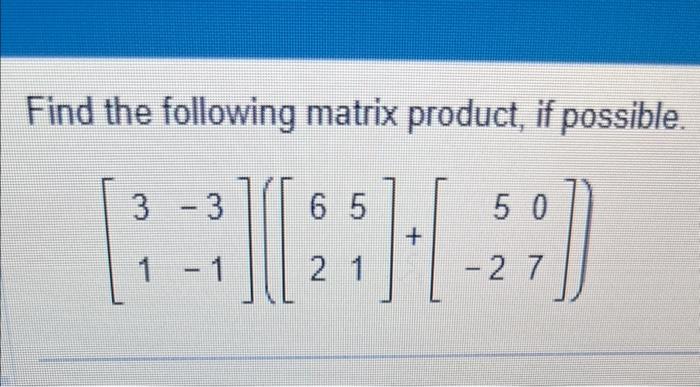 Solved Find the following matrix product, if possible. | Chegg.com