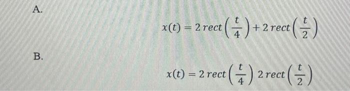 Solved A. x(t)=2rect(4t)+2rect(2t) B. | Chegg.com