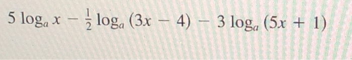 Solved 5 loga x - log. (3x - 4) loga (3x – 4) – 3 loga (5x + | Chegg.com