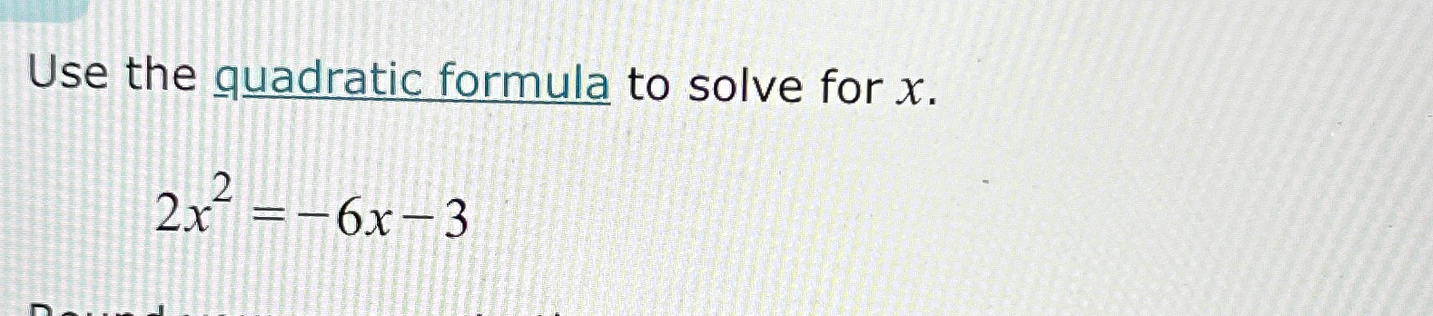 Solved Use the quadratic formula to solve for x.2x2=-6x-3 | Chegg.com