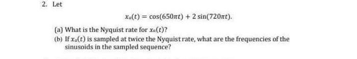 Solved 2. Let xa(t)=cos(650πt)+2sin(720πt). (a) What is the | Chegg.com