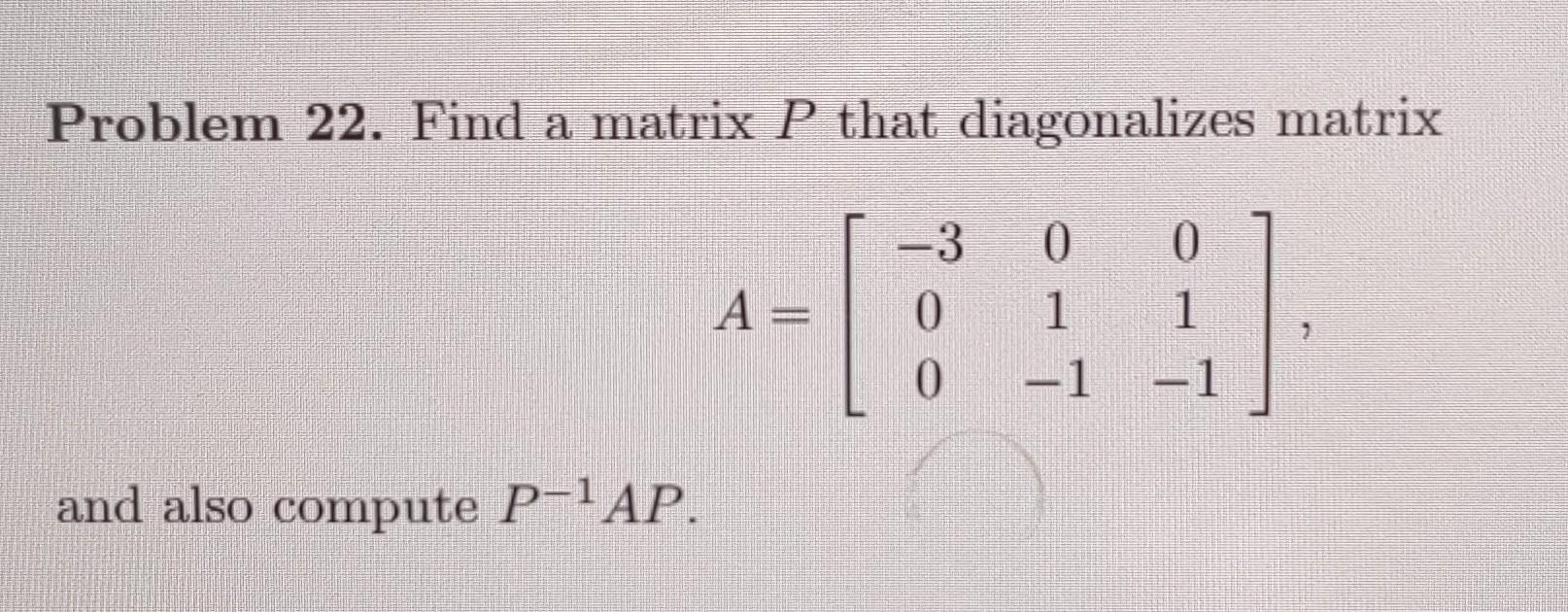 Solved Problem 22. Find a matrix P that diagonalizes | Chegg.com