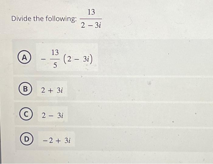 Solved Divide the following: Α) -(2-31) 5 B C D 2 + 3i 2 - | Chegg.com