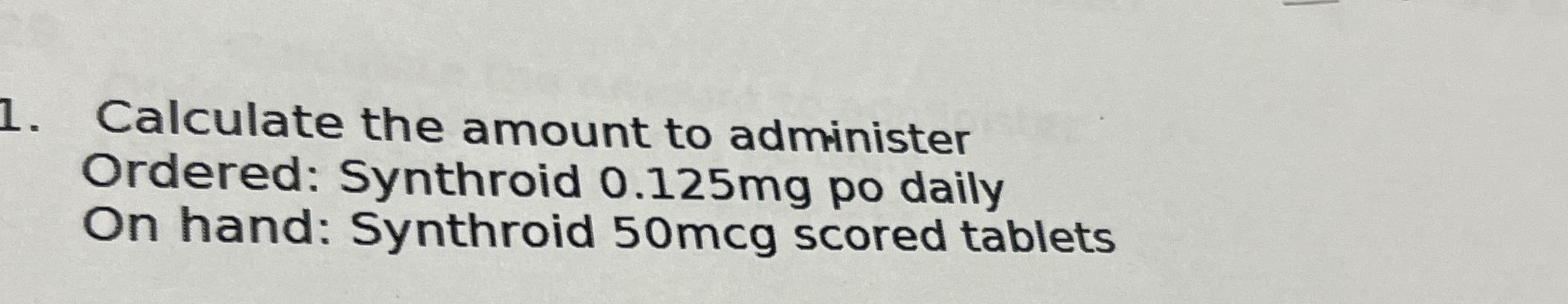Solved Calculate the amount to administer Ordered: Synthroid | Chegg.com