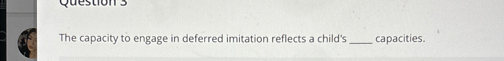 Solved The capacity to engage in deferred imitation reflects | Chegg.com