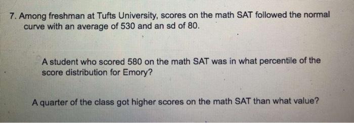 Solved 7. Among freshman at Tufts University, scores on the | Chegg.com