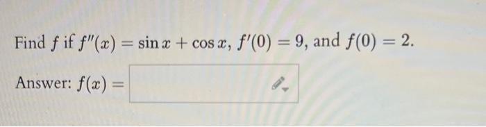 Solved Find f if f′′(x)=sinx+cosx,f′(0)=9, and f(0)=2. | Chegg.com