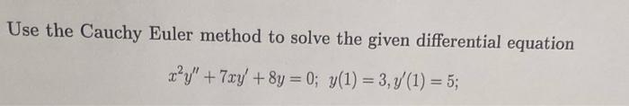 Solved Use the Cauchy Euler method to solve the given | Chegg.com