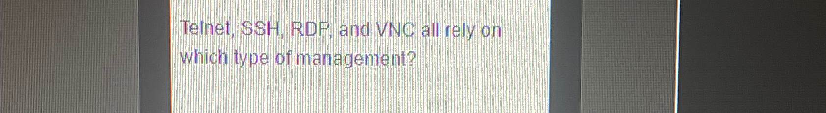 Solved Telnet, SSH, ﻿RDP, ﻿and VNC all rely on which type of | Chegg.com