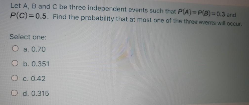 Solved Let A, B and C be three independent events such that | Chegg.com
