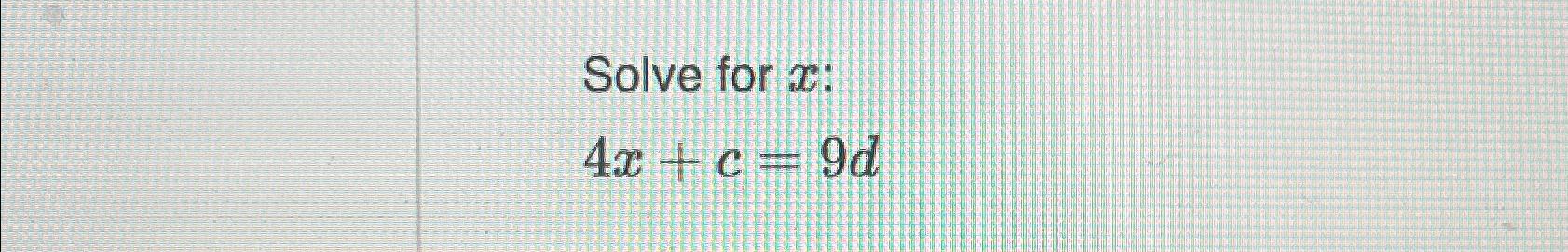 Solved Solve for x ﻿:4x+c=9d | Chegg.com