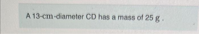 Solved A 13-cm-diameter CD has a mass of 25 g. Part A What | Chegg.com