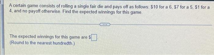 Solved A certain game consists of rolling a single fair die | Chegg.com