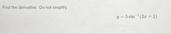 Solved Find the derivative. Do not simplify. y=5sin−1(2x+1) | Chegg.com