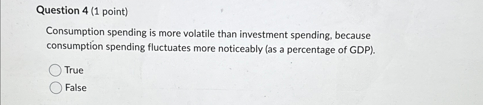 Solved Question 4 (1 ﻿point)Consumption spending is more | Chegg.com