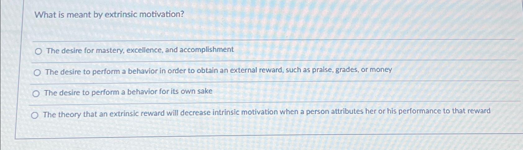 Solved What is meant by extrinsic motivation?The desire for | Chegg.com