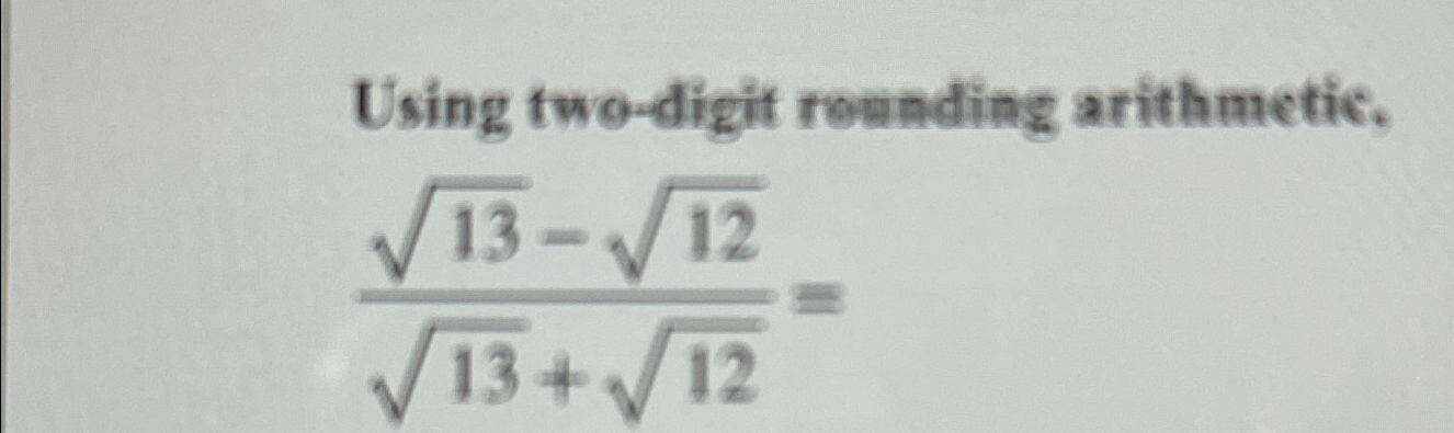 Solved Using two-digit rounding arithmetic,132-122132+122= | Chegg.com