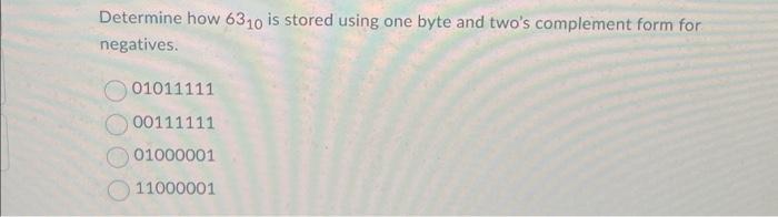 Solved Determine how 6310 is stored using one byte and two's | Chegg.com