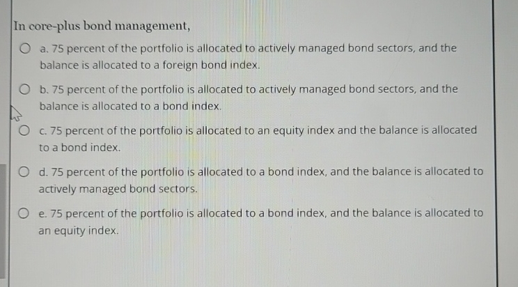 Solved In core-plus bond management,a. 75 ﻿percent of the | Chegg.com
