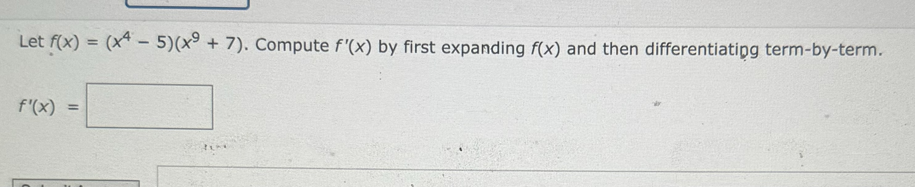 Solved Let f(x)=(x4-5)(x9+7). ﻿Compute f'(x) ﻿by first | Chegg.com