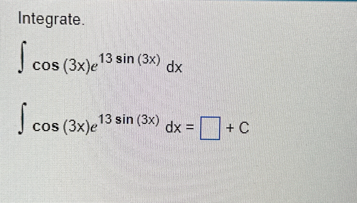 Solved Integrate.∫﻿﻿cos(3x)e13sin(3x)dx∫﻿﻿cos(3x)e13sin(3x)d | Chegg.com