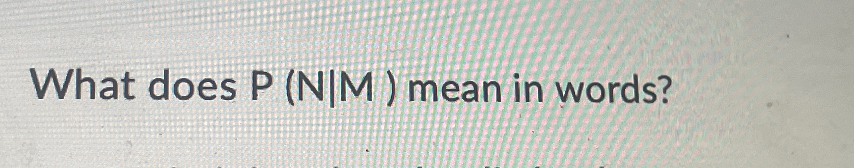 Solved What does P(NM) ﻿mean in words? | Chegg.com