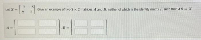 Solved Let X=[−72−83]. Give an example of two 2×2 matrices A | Chegg.com