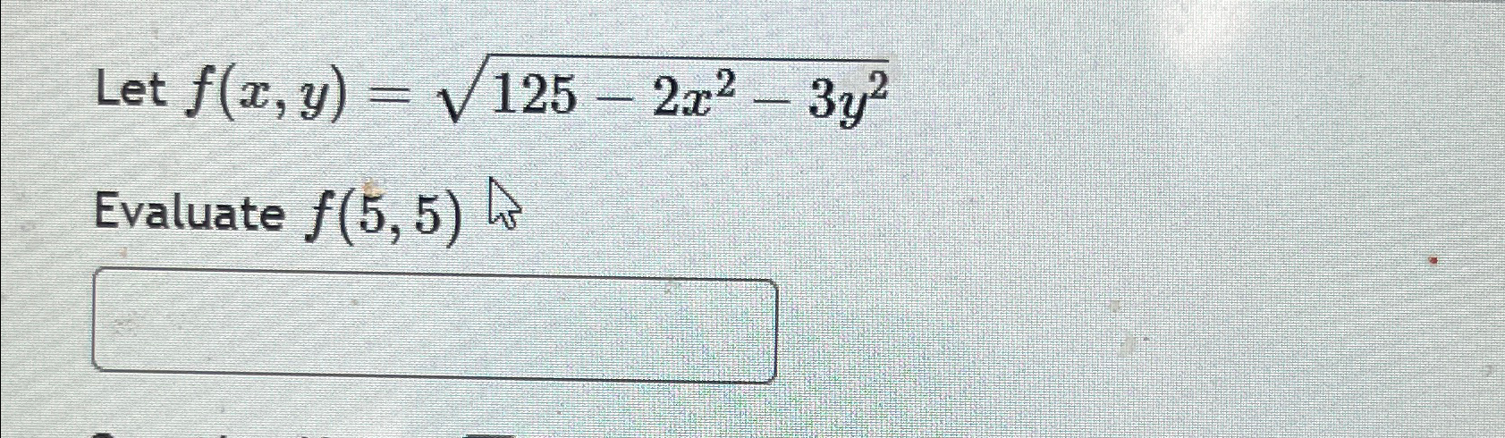Solved Let f(x,y)=125-2x2-3y22Evaluate f(5,5) | Chegg.com