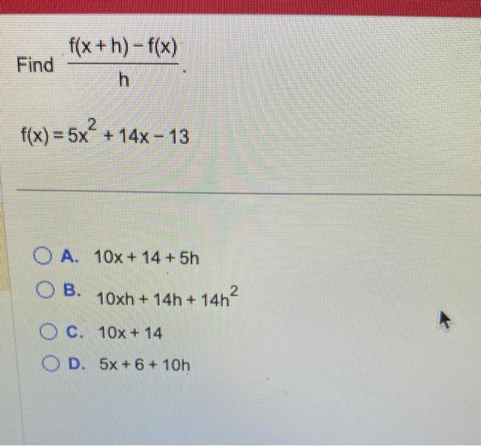 Solved Find hf(x+h)−f(x) f(x)=5x2+14x−13 A. 10x+14+5h B. | Chegg.com
