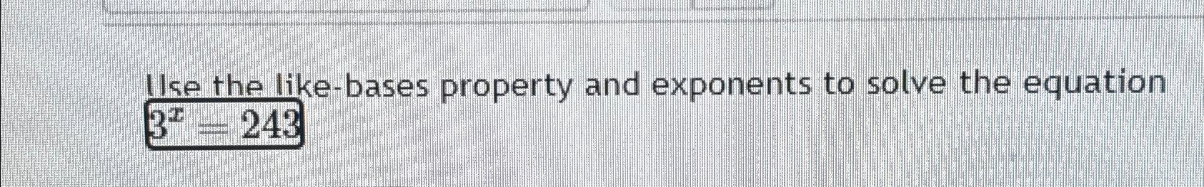Solved Use the like-bases property and exponents to solve | Chegg.com