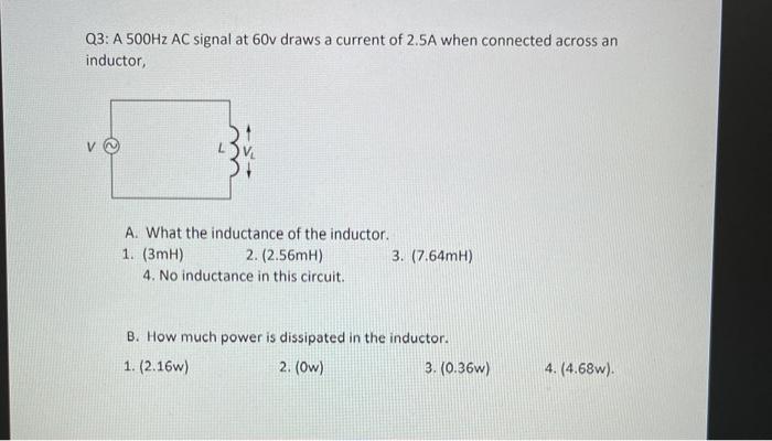 Solved Q3 A 500hz Ac Signal At 60v Draws A Current Of 2 5a