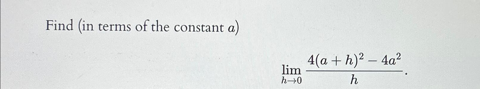 Solved Find (in terms of the constant a )limh→04(a+h)2-4a2h. | Chegg.com