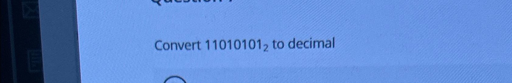 Solved Convert 110101012 ﻿to decimal | Chegg.com