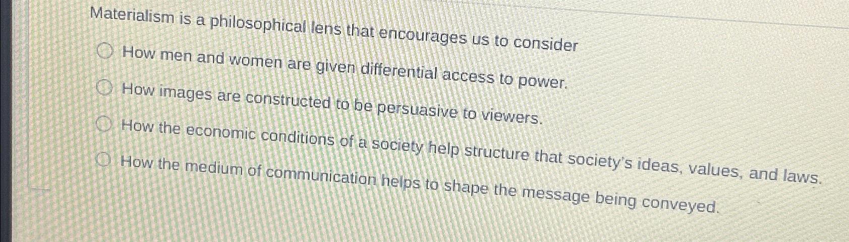 Solved Materialism is a philosophical lens that encourages | Chegg.com