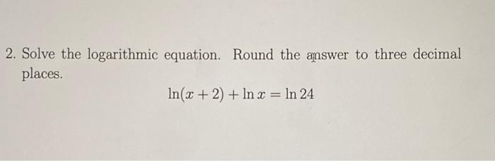 Solved 2. Solve the logarithmic equation. Round the answer | Chegg.com