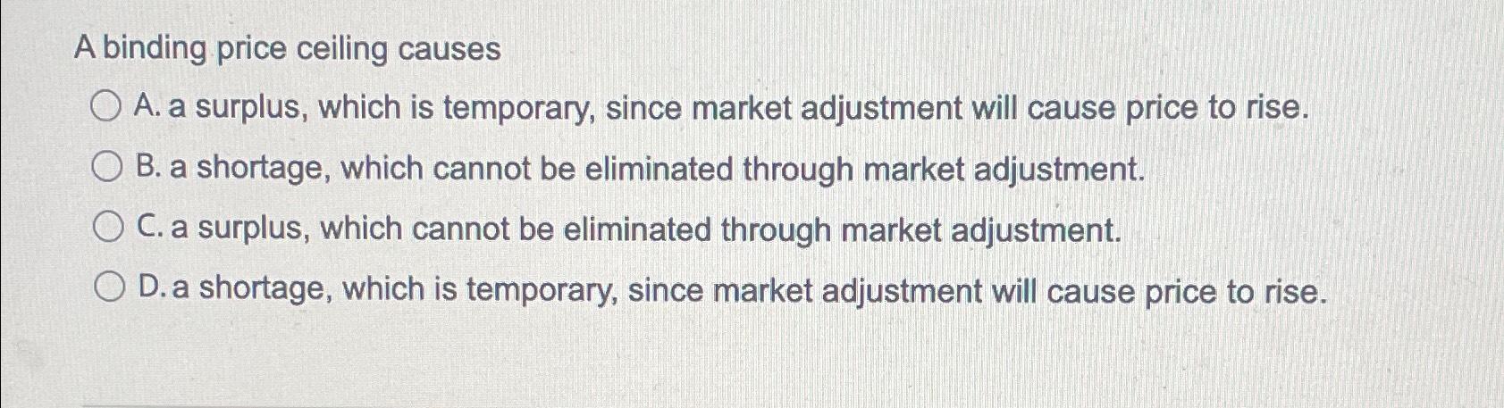 Solved A binding price ceiling causesA. ﻿a surplus, which is | Chegg.com