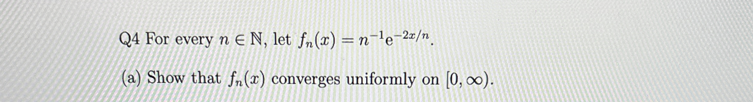 Solved Q4 ﻿For every ninN, let fn(x)=n-1e-2xn.(a) ﻿Show that | Chegg.com