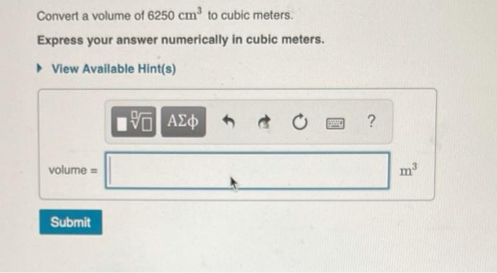 Solved Convert a volume of 6250 cm to cubic meters. Express | Chegg.com
