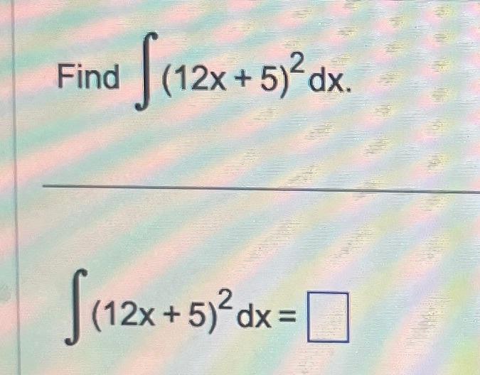 Solved Find ∫(12x+5)2dx ∫(12x+5)2dx=Determine the following | Chegg.com