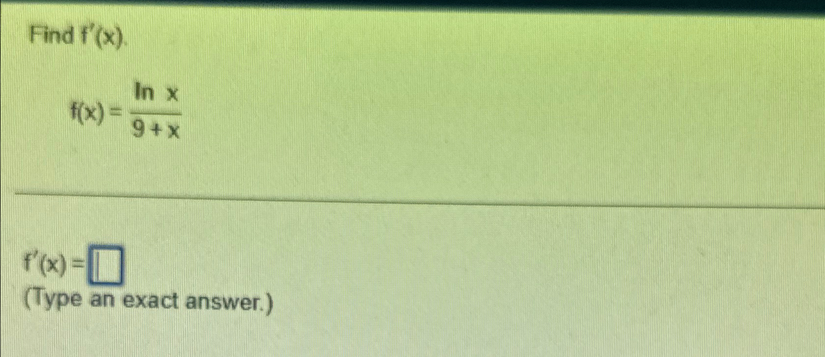 Solved Find f'(x)f(x)=lnx9+xf'(x)=(Type an exact answer.) | Chegg.com