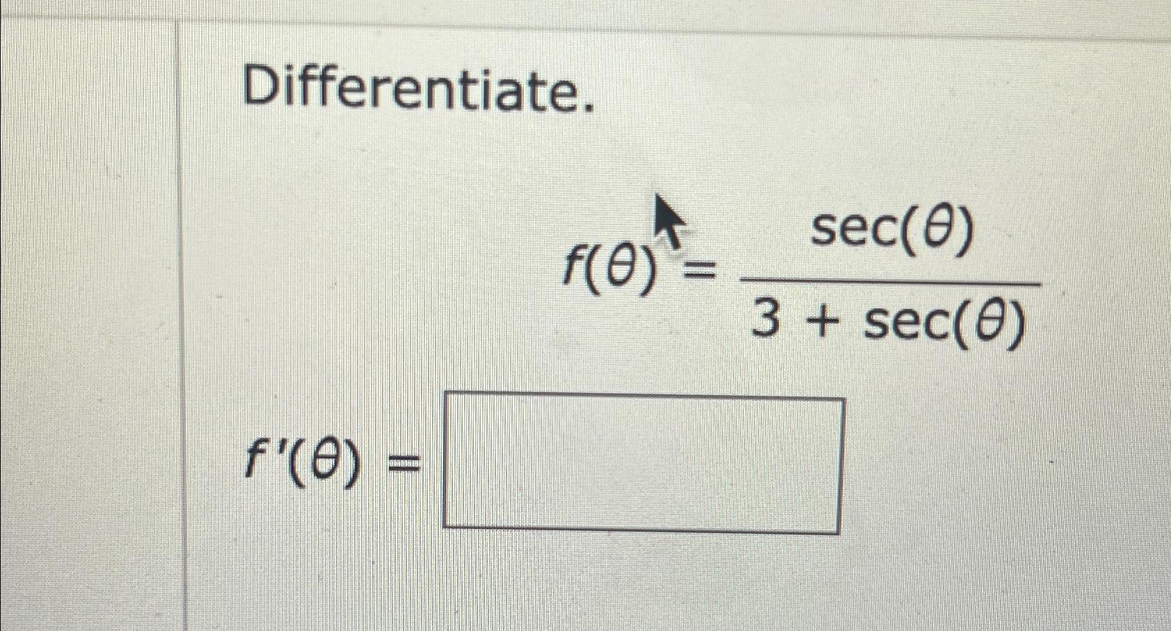 Solved Differentiate.f(θ)=sec(θ)3+sec(θ)f'(θ)= | Chegg.com