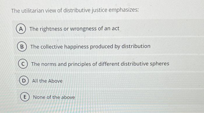 The utilitarian view of distributive justice | Chegg.com