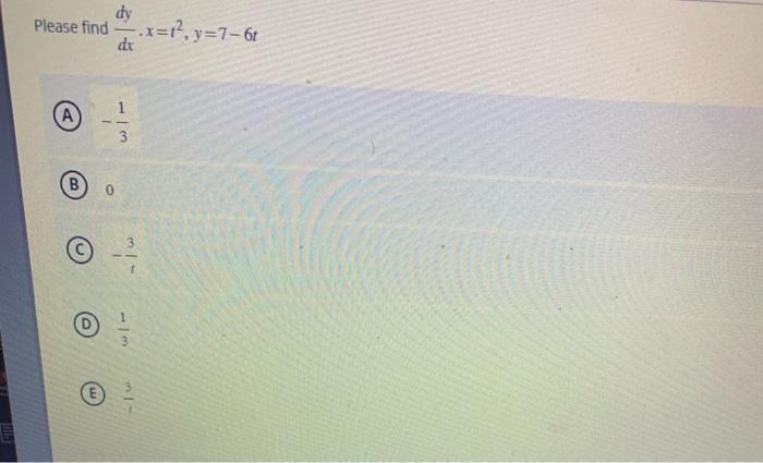 Solved ease find dxdy⋅x=t2,y=7−6t (A) −31 (B) 0 (C) −t3 (D) | Chegg.com