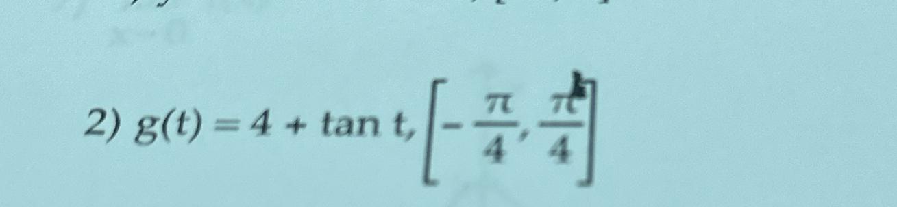 Solved g(t)=4+tan t,[-π4,π4] | Chegg.com