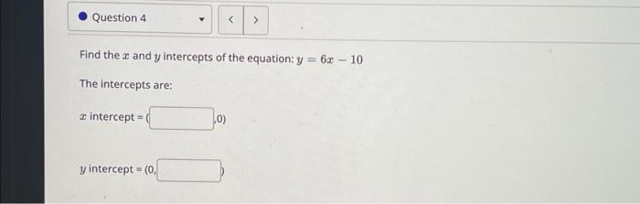 Solved Find the x and y intercepts of the equation: y=6x−10 | Chegg.com