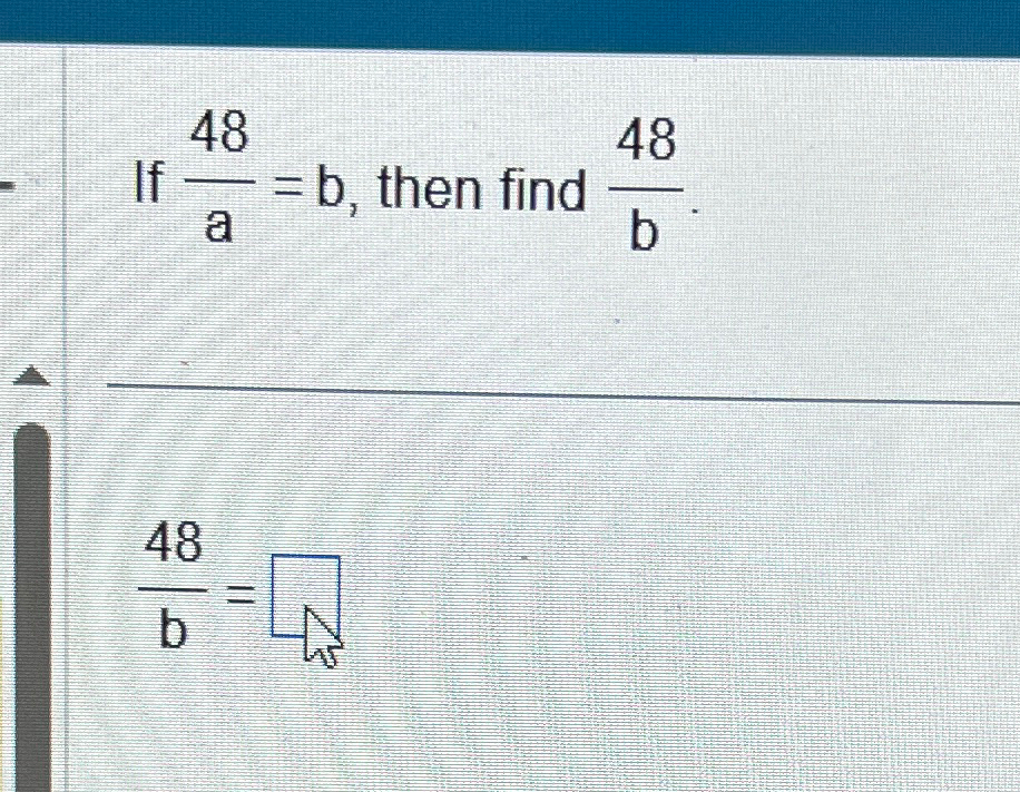 Solved If 48a=b, ﻿then find 48b48b= | Chegg.com