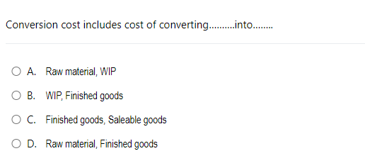 Solved Conversion cost includes cost of converting...intoA. | Chegg.com