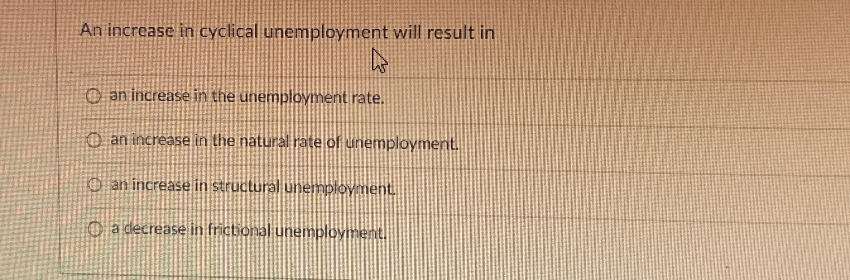 Solved An increase in cyclical unemployment will result inan | Chegg.com