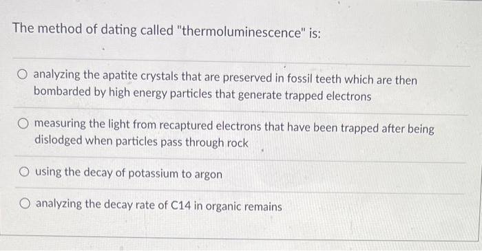 The method of dating called "thermoluminescence" is: | Chegg.com